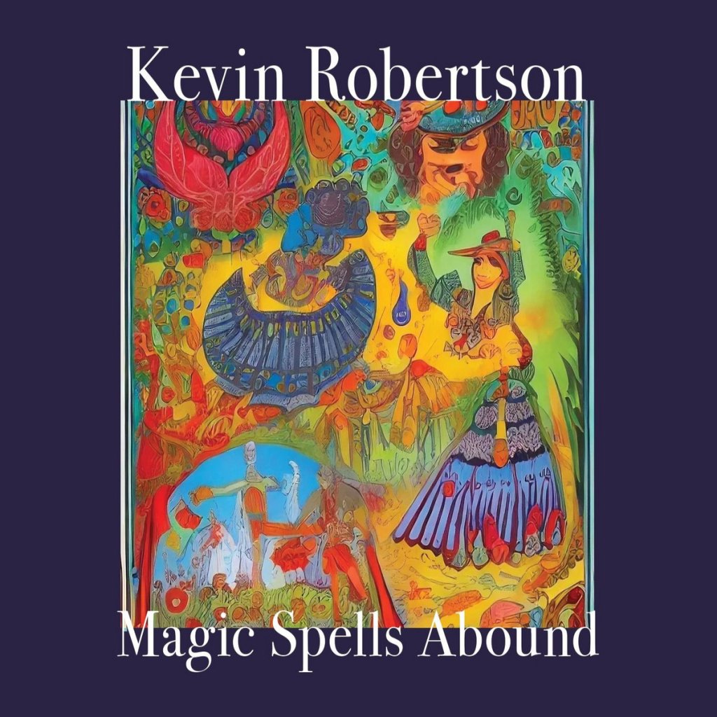 KEVIN ROBERTSON – Album Review: “Magic Spells Abound” – ECLECTIC MUSIC ...